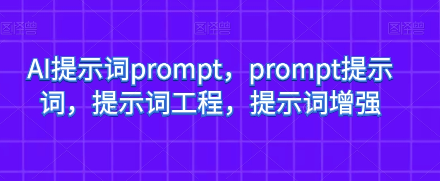 Ai提示词prompt,prompt提示词,提示词工程,提示词增强 德道资源网 网络创业创业项目